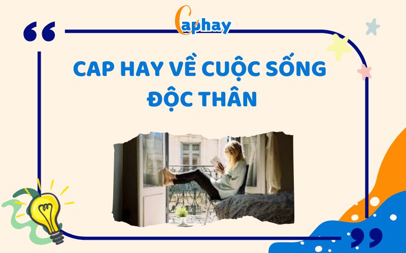 50+ Cap hay về cuộc sống độc thân (hài hước, ý nghĩa, thú vị) - Cap Hay